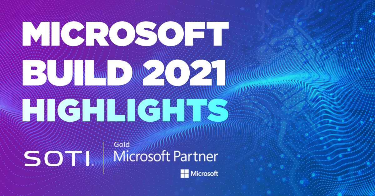 Microsoft Build 2021: Highlights from SOTI | Apps and the Cloud